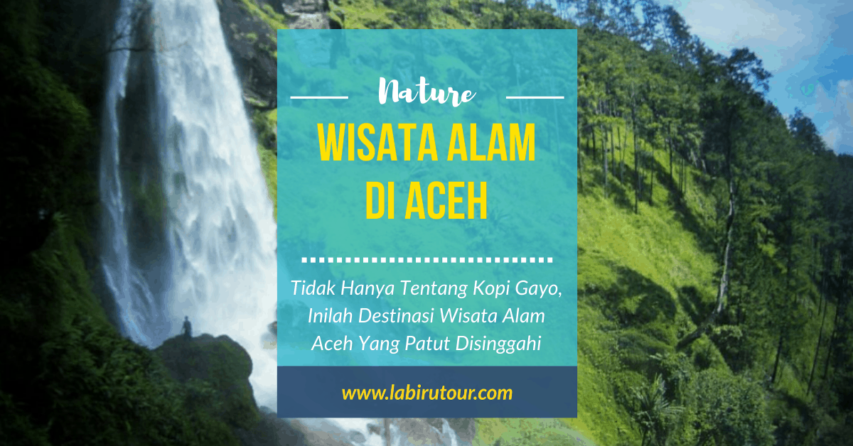 Wisata Alam Aceh Penuh Pesona, Aceh Tak Hanya Tentang Kopi Gayo