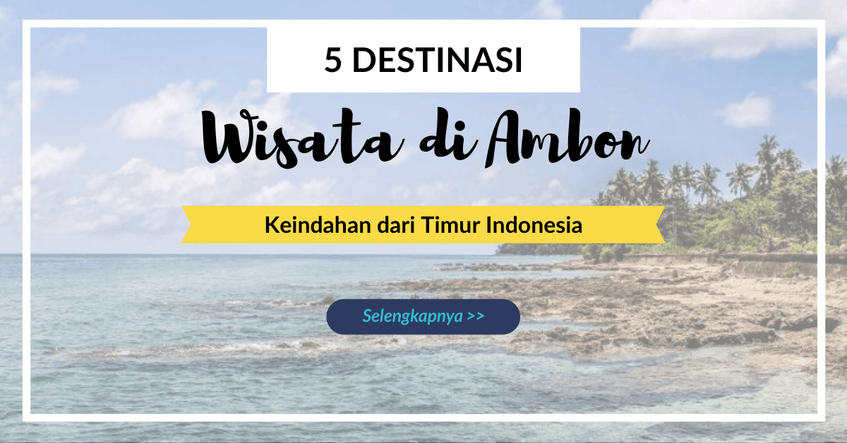 Wisata di Ambon, Keindahan dari Timur Indonesia. Wajib Kamu Kunjungi